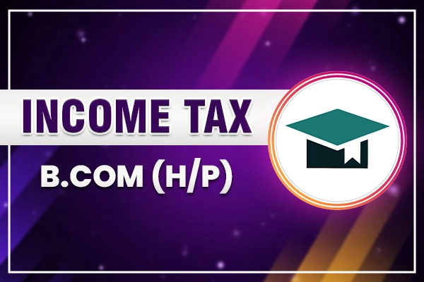B.Com (H/P): Income Tax Classes | Best B.com Online Coaching for Income Tax