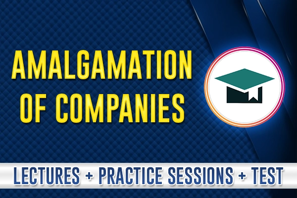 Amalgamation of Companies – Comprehensive Course for CA, CMA, B.Com & BBA