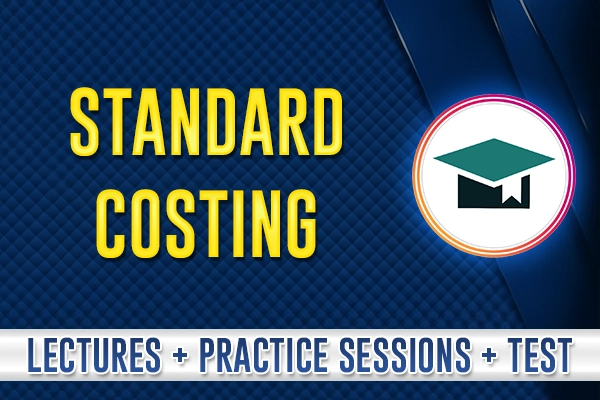 Standard Costing – Comprehensive Course for CA, CMA, B.Com & BBA